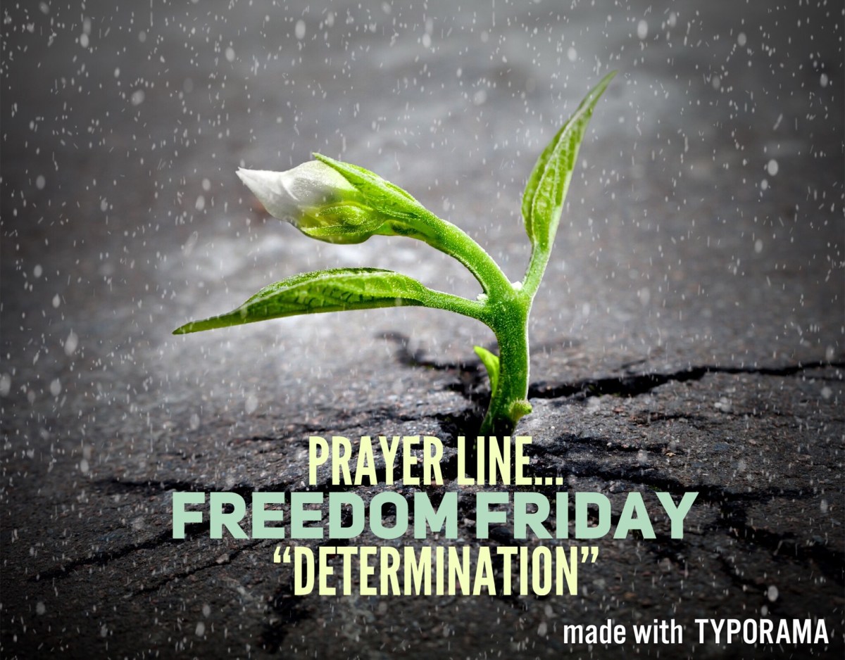 Prayer Line… Freedom Friday – Determination – Touched2 MySoul